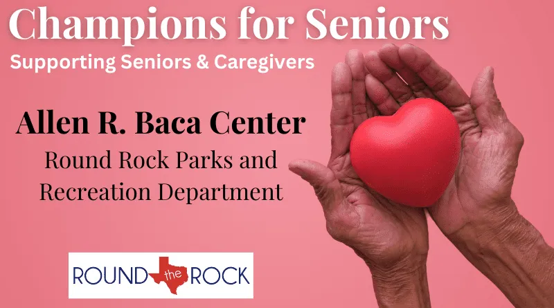 Connecting Round Rock: Champions for Seniors - Allen R. Baca Center, R ...