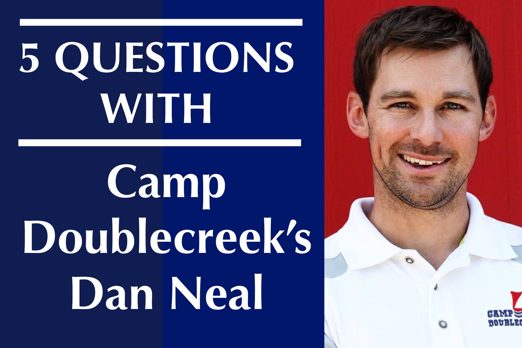 5 Questions with Dan Neal, Director of Camp Doublecreek - Round the Rock